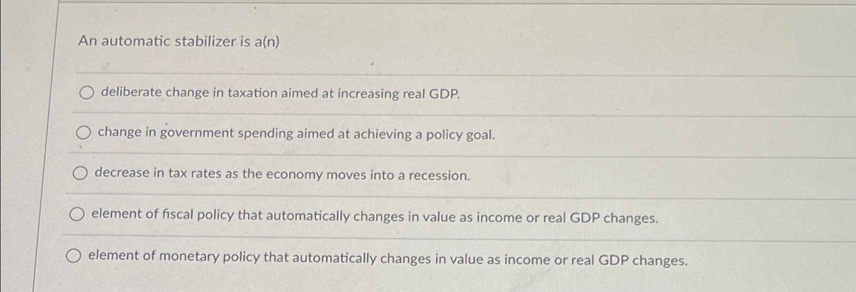 Solved An automatic stabilizer is a(n)deliberate change in | Chegg.com