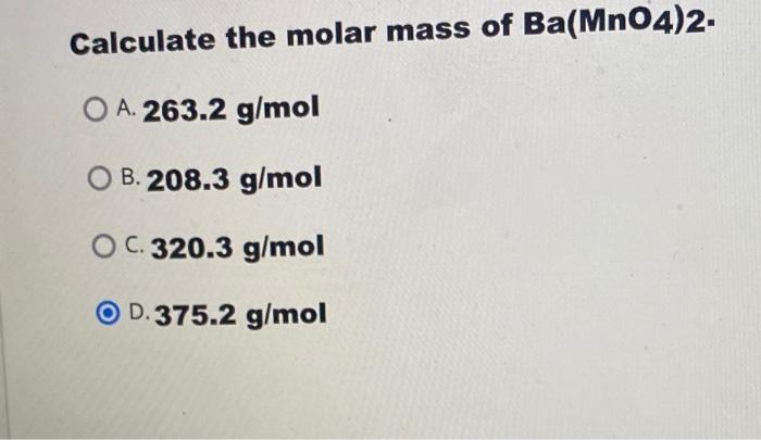 Solved Calculate the molar mass of Ba(MnO4)2. O A.263.2 | Chegg.com
