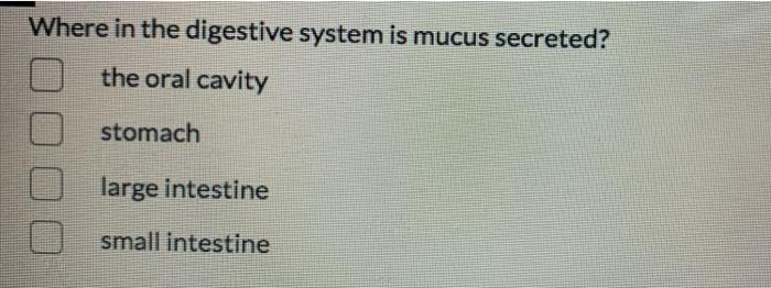 Solved Where in the digestive system is mucus secreted? the | Chegg.com