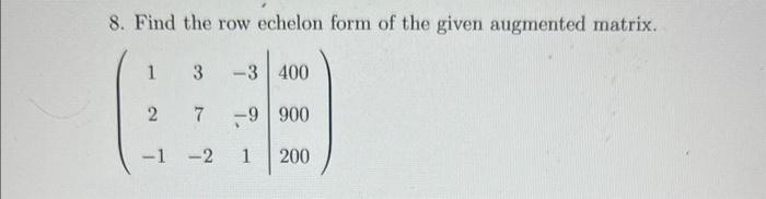 Solved 8. Find the row echelon form of the given augmented | Chegg.com