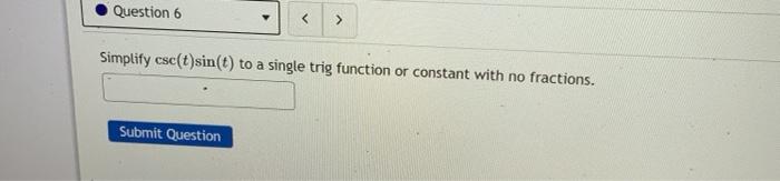 Solved Question 6 > Simplify csc(t)sin(t) to a single trig | Chegg.com