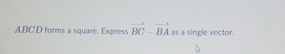 ABCD forms a square. Express vec(BC)-vec(BA) ﻿as a | Chegg.com