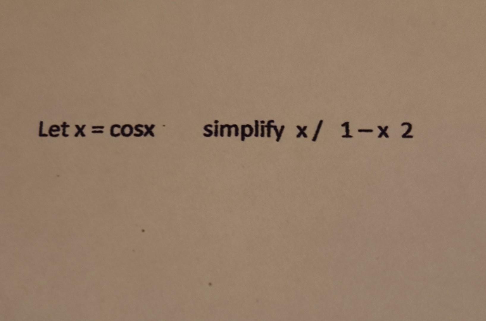 Let x=cosx simplify x/1−x2 | Chegg.com