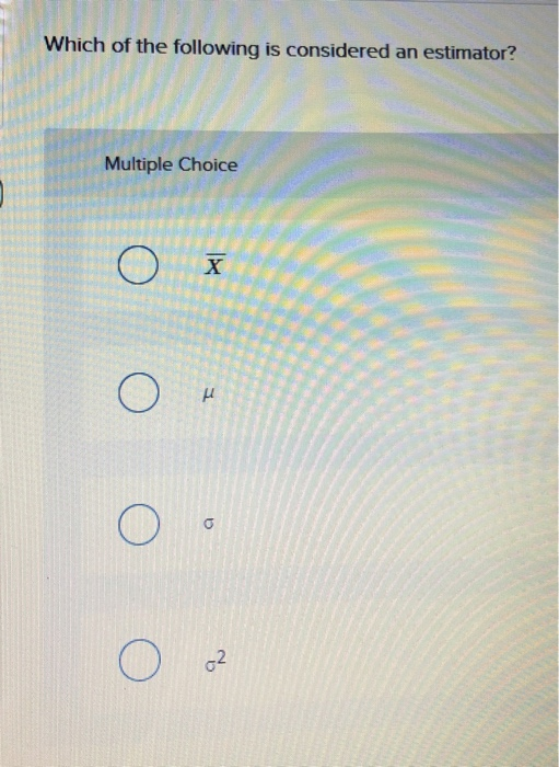 Solved Which of the following is considered an estimator? | Chegg.com