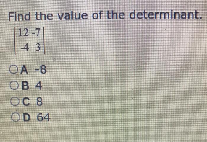 Solved Find the value of the determinant. |12-7 4 3 OA-8 OB | Chegg.com