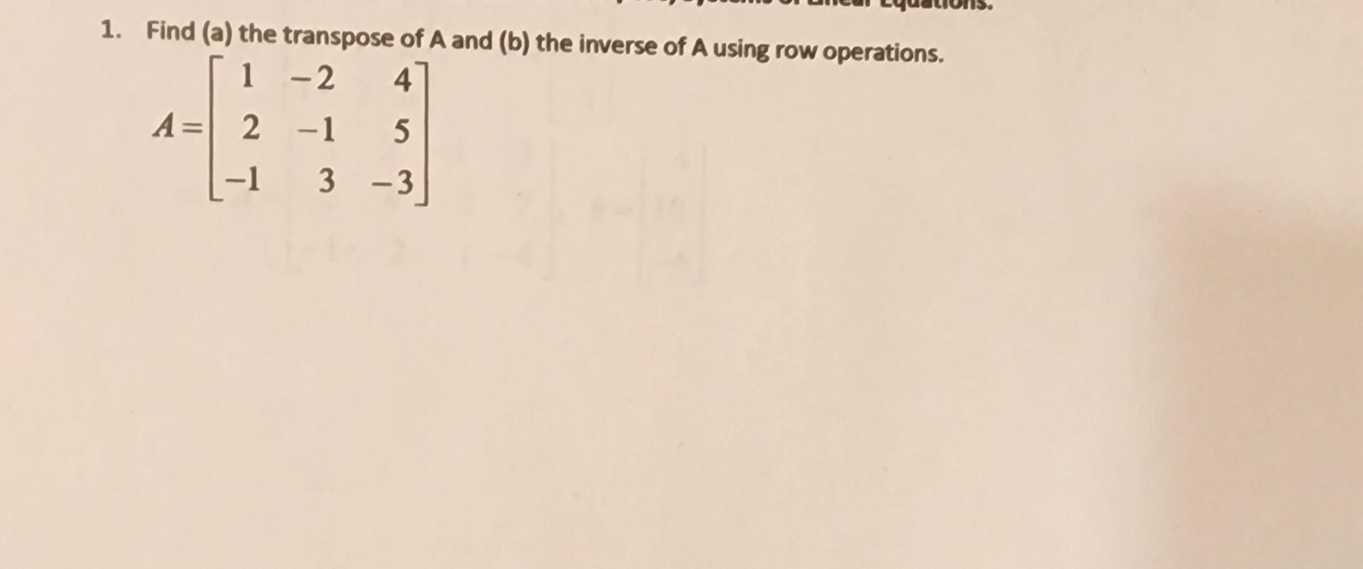 Solved 1. Find (a) the transpose of A and (b) the inverse of | Chegg.com