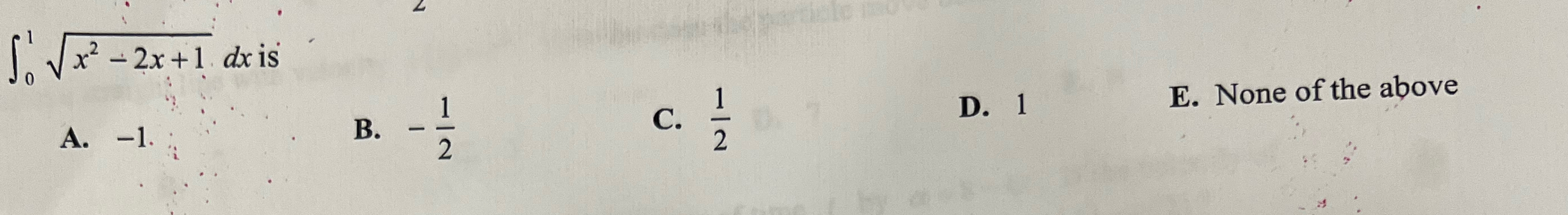 Solved ∫01x2-2x+12dx ﻿isA. -1B. -12C. 12D. 1E. ﻿None of the | Chegg.com