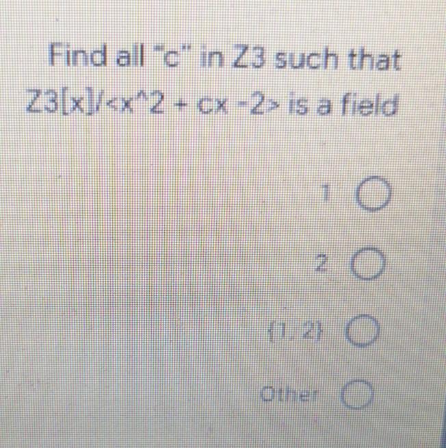 Solved Find all "c" in Z3 such that 23[x]/ is a field 10 2 0 | Chegg.com