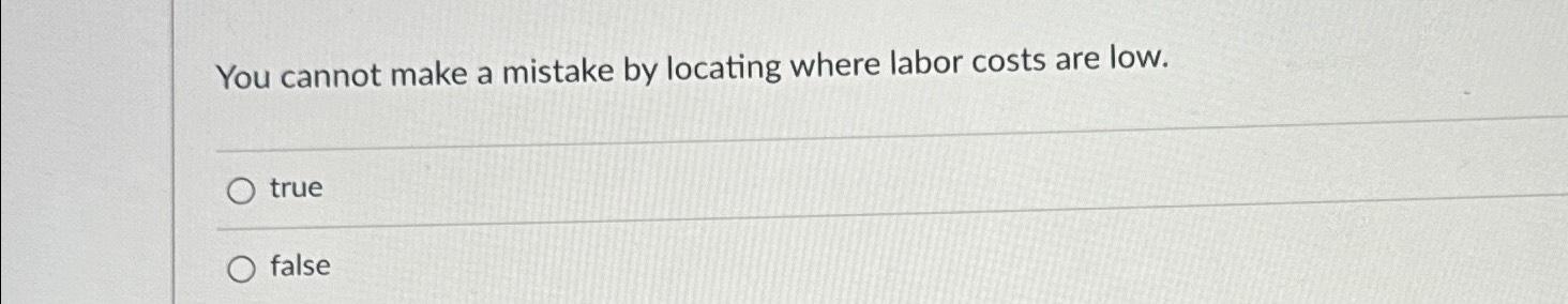 Solved You cannot make a mistake by locating where labor | Chegg.com