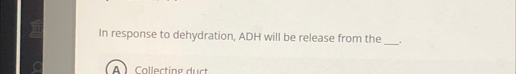 Solved In response to dehydration, ADH will be release from | Chegg.com