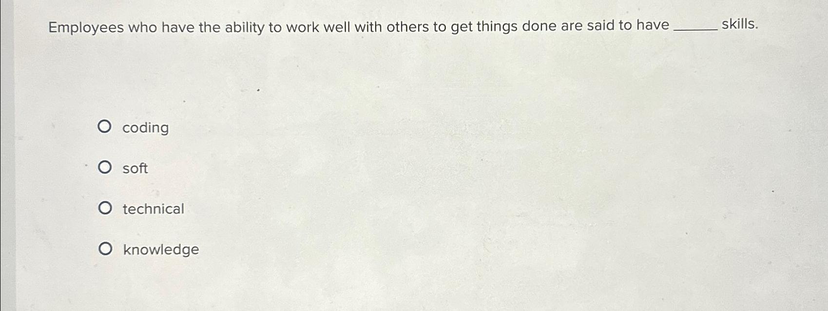 Solved Employees who have the ability to work well with | Chegg.com