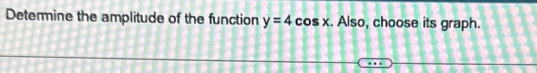 Solved Determine the amplitude of the function y=4cosx. | Chegg.com