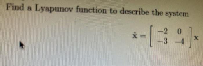 Solved Find a Lyapunov function to describe the system -2 0 | Chegg.com