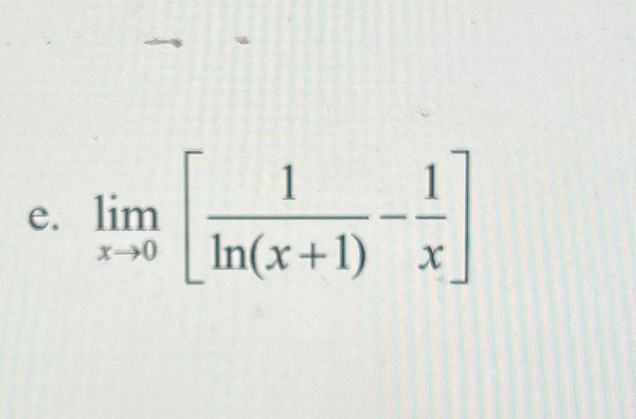 Solved e. limx→0[1ln(x+1)-1x] | Chegg.com