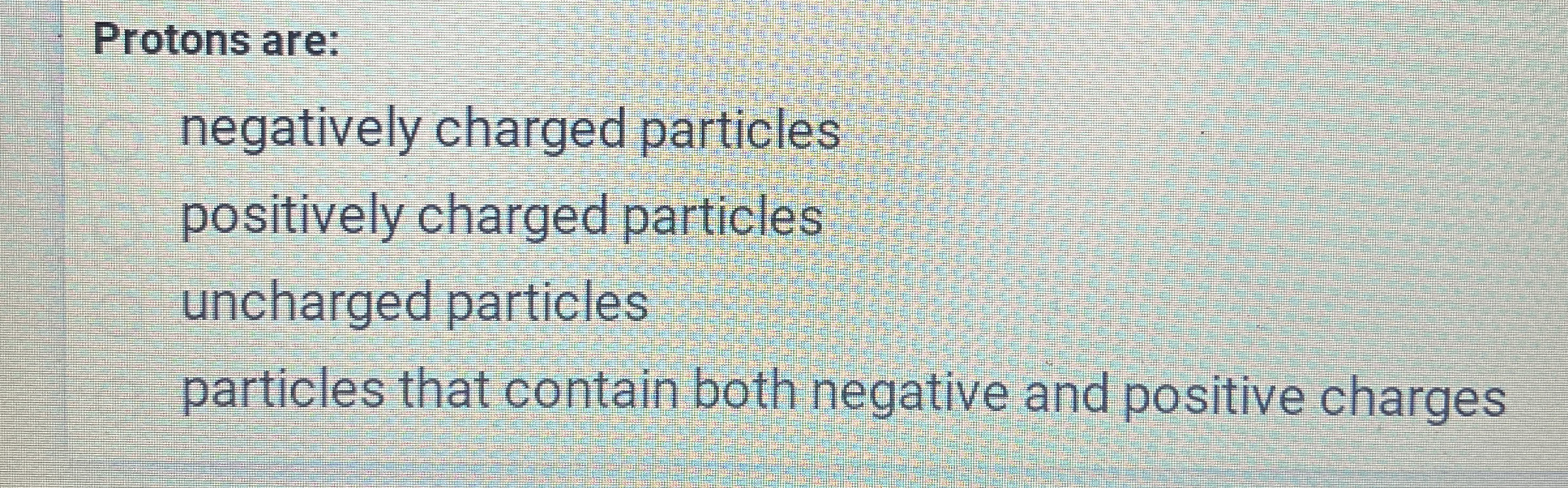 Solved Protons are:negatively charged particlespositively | Chegg.com