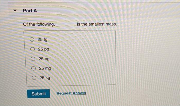 Solved Part A Of the following, is the smallest mass. 25 fg | Chegg.com