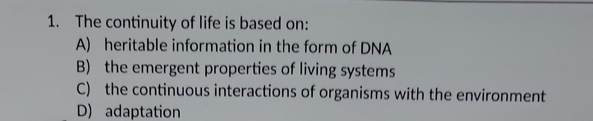 Solved 1. The continuity of life is based on: A) heritable | Chegg.com