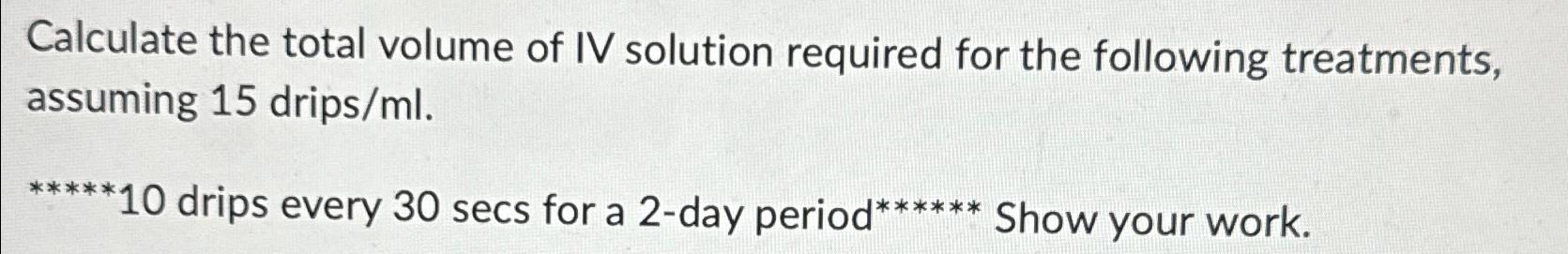 Solved Calculate the total volume of IV solution required | Chegg.com