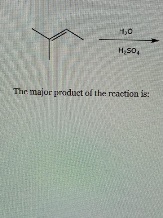 Solved H20 H2SO4 The major product of the reaction is: | Chegg.com