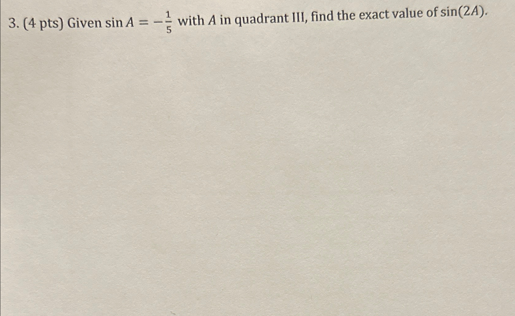 Solved ( 4pts ) ﻿Given sinA=-15 ﻿with A ﻿in quadrant III, | Chegg.com
