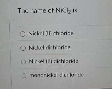 Solved The name of NiCl2 ﻿isNickel (II) ﻿chlorideNickel | Chegg.com
