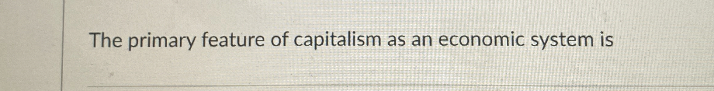 Solved The primary feature of capitalism as an economic | Chegg.com
