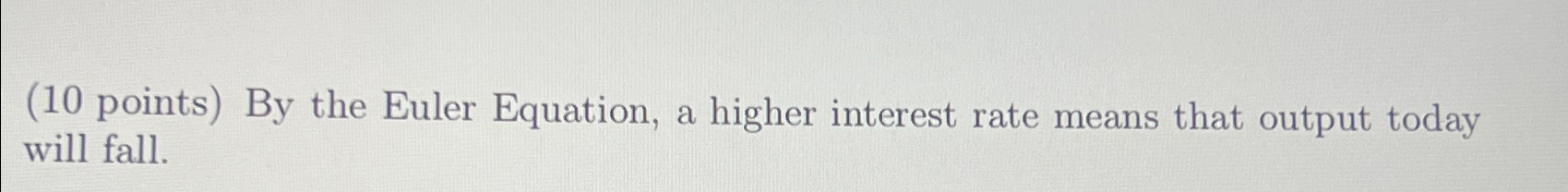 Solved (10) ﻿By the Euler Equation, a higher interest rate | Chegg.com