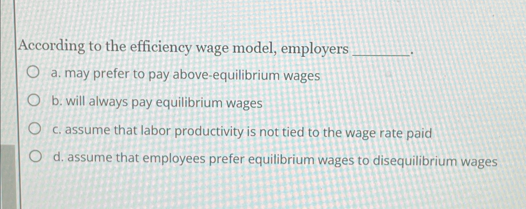 Solved According to the efficiency wage model, employersa. | Chegg.com