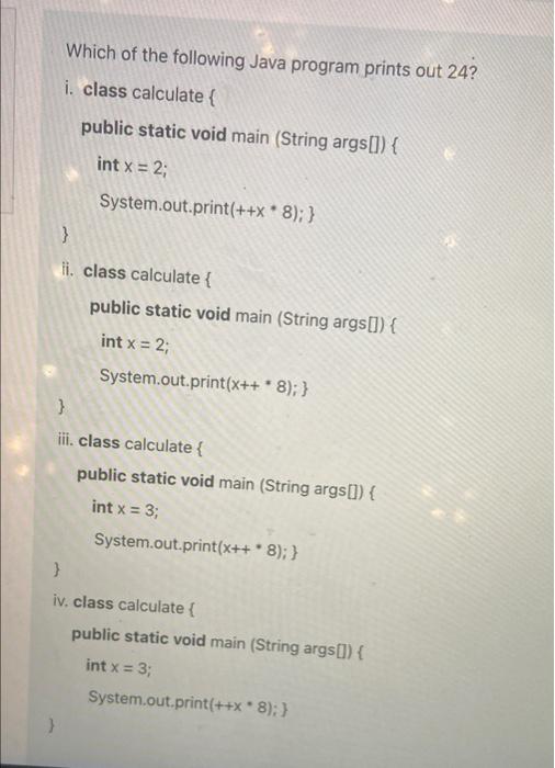 Solved Which of the following Java program prints out 24? i. | Chegg.com