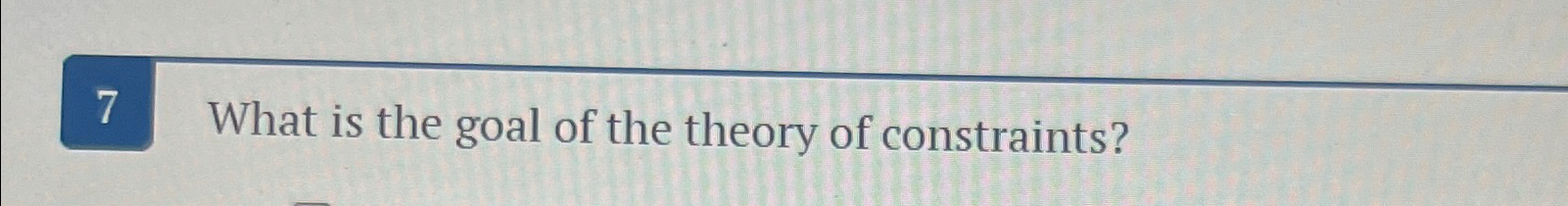Solved 7 ﻿What is the goal of the theory of constraints? | Chegg.com