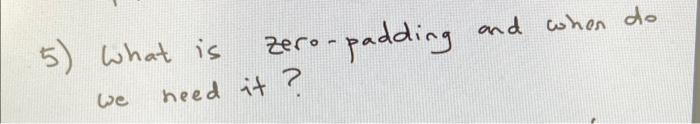 Solved 5) What is zero-padding and whon do we need it? | Chegg.com