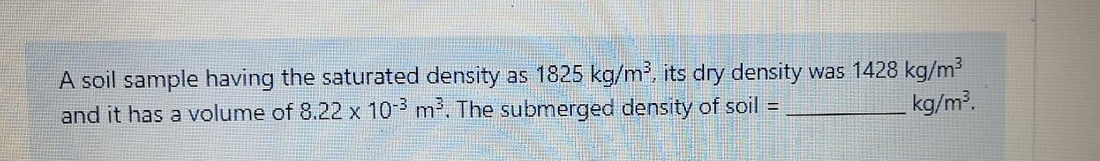 Solved A soil sample having the saturated density as 1825 | Chegg.com