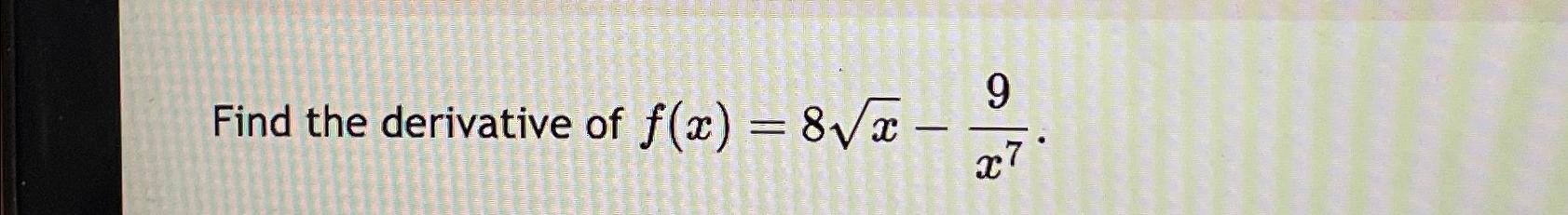 Solved Find the derivative of f(x)=8x2-9x7 | Chegg.com