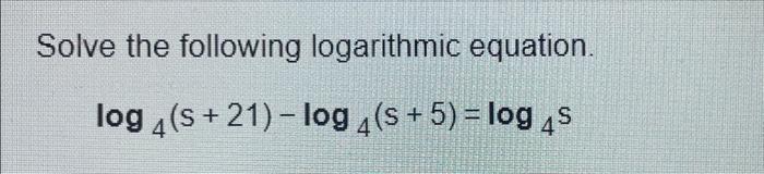 Solved Solve the following logarithmic equation. log 4 (s | Chegg.com
