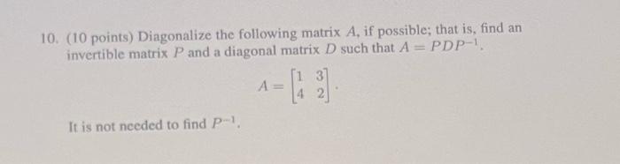 Solved 10. (10 points) Diagonalize the following matrix A, | Chegg.com