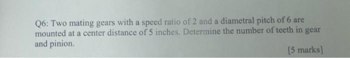Solved Q6: Two mating gears with a speed ratio of 2 and a | Chegg.com