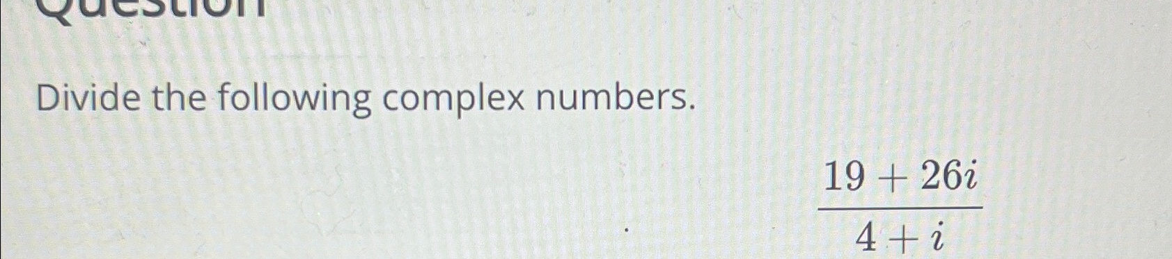 Solved Divide the following complex numbers.19+26i4+i | Chegg.com