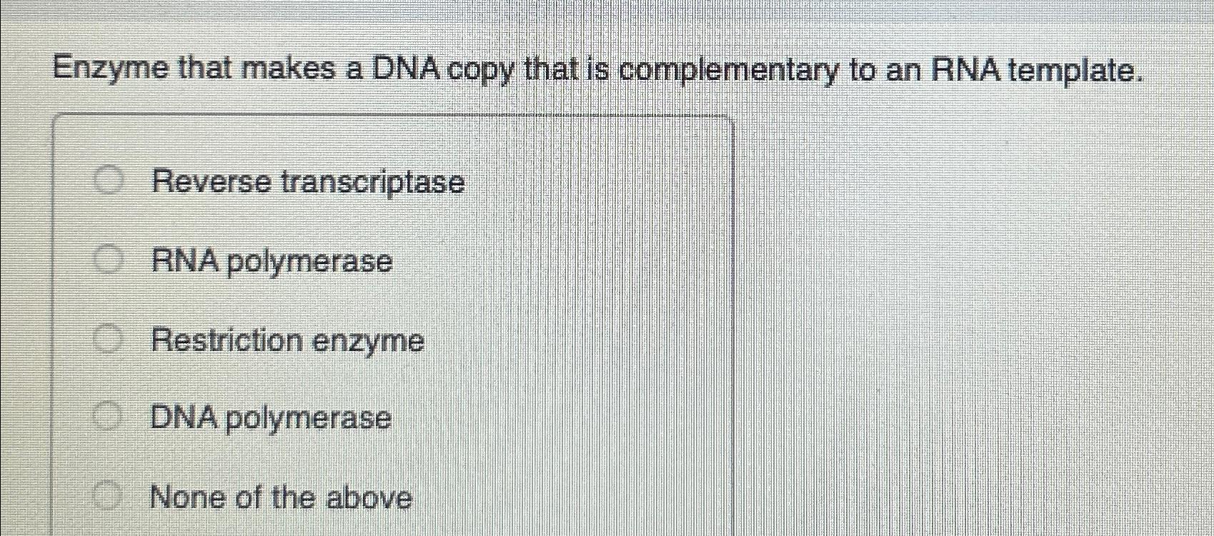 Solved Enzyme that makes a DNA copy that is complementary to | Chegg.com