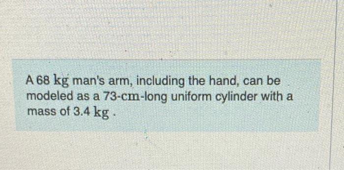 Solved A 68 kg man's arm, including the hand, can be modeled | Chegg.com