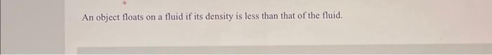 An object floats on a fluid if its density is less | Chegg.com