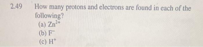 Solved 2.49 How many protons and electrons are found in each | Chegg.com