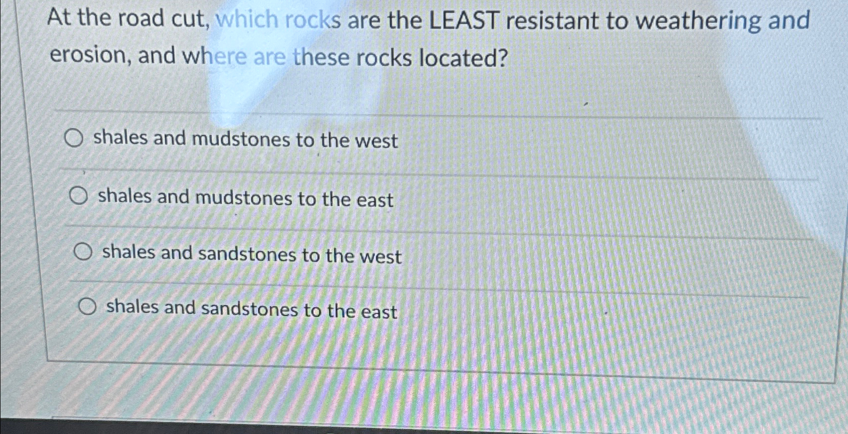 Solved At the road cut, which rocks are the LEAST resistant | Chegg.com