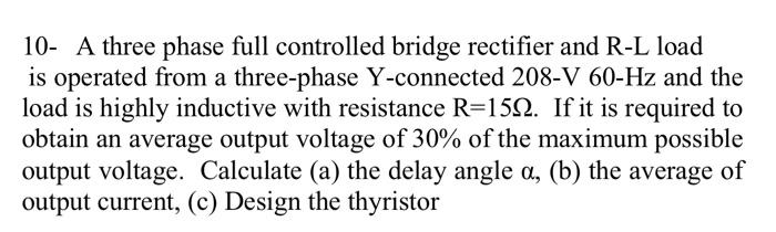 Solved 10- A three phase full controlled bridge rectifier | Chegg.com