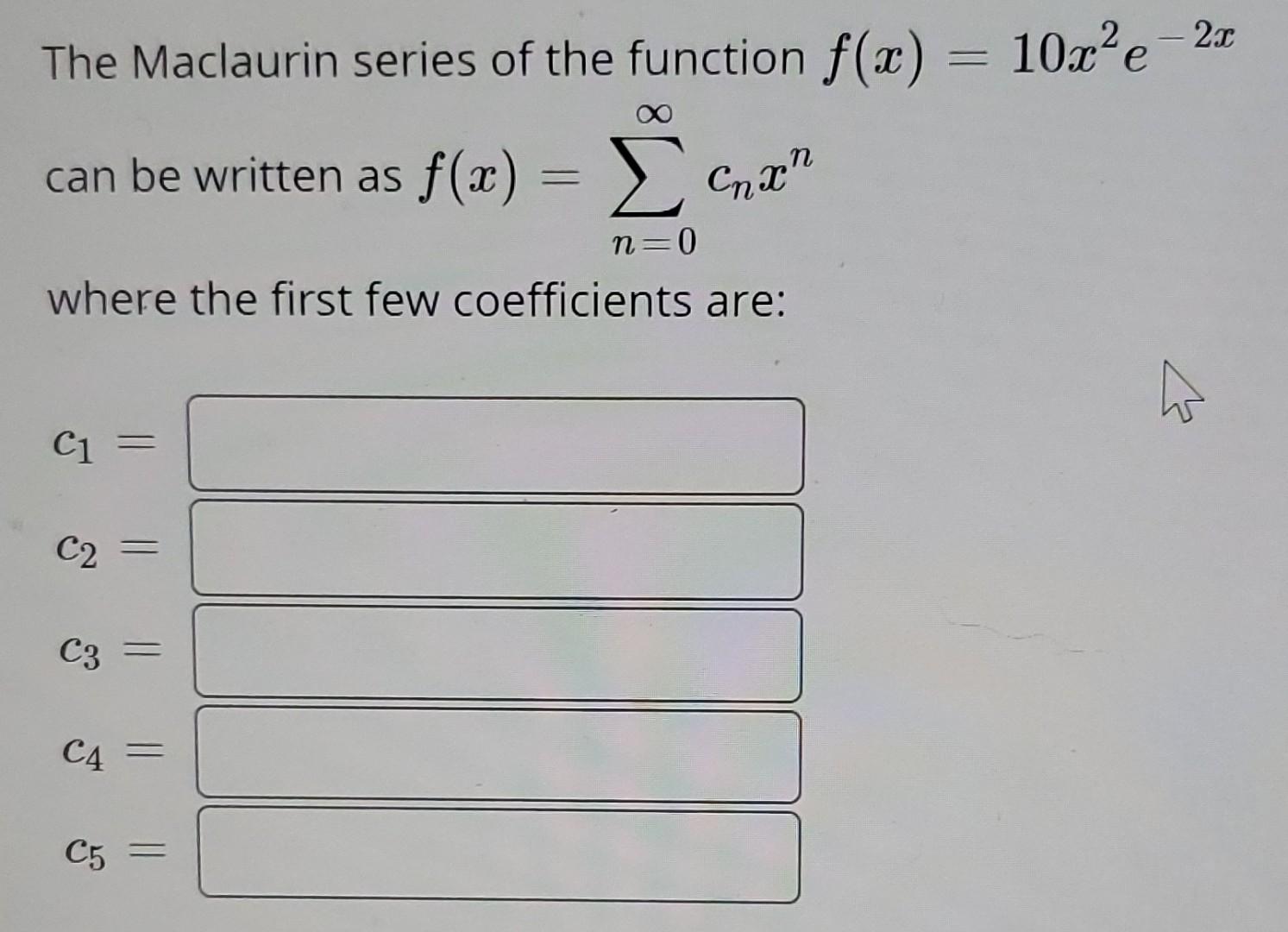 Solved The Maclaurin series of the function f(x)=10x2e−2x | Chegg.com