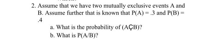 Solved 2. Assume that we have two mutually exclusive events | Chegg.com