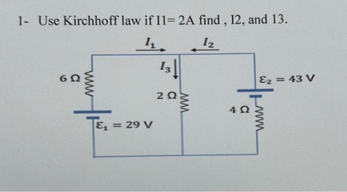Solved 1- Use Kirchhoff law if I1=2 A find , I2, and 13. | Chegg.com