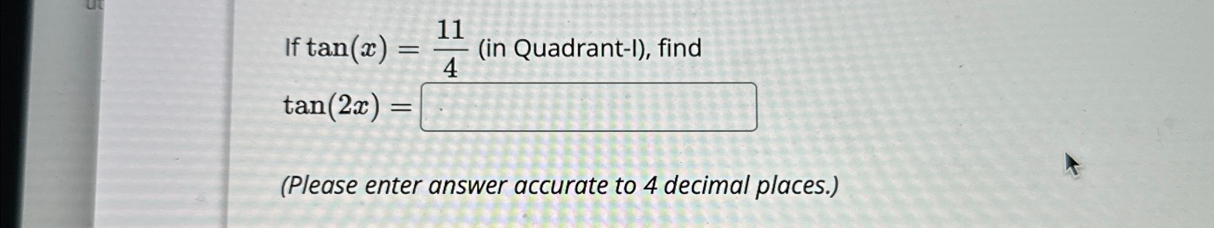 Solved If tan(x)=114 (in Quadrant-I), ﻿findtan(2x)=(Please | Chegg.com
