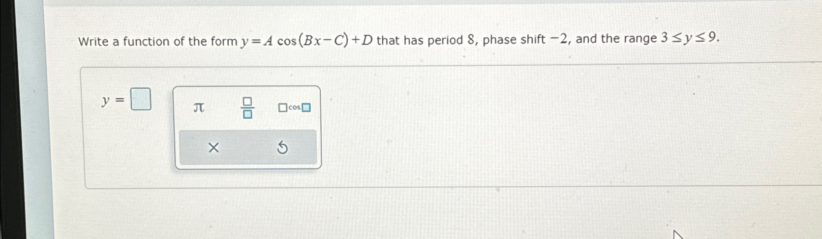 Solved Write a function of the form y=Acos(Bx-C)+D ﻿that has | Chegg.com
