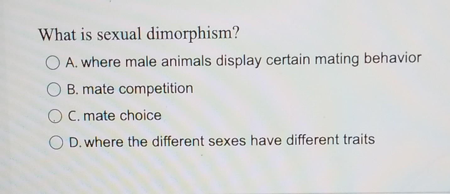 Solved What is sexual dimorphism? A. where male animals | Chegg.com