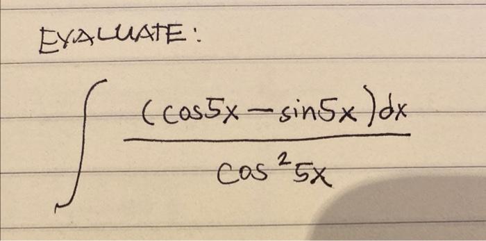 Solved EYALUATE: ∫cos25x(cos5x−sin5x)dx | Chegg.com